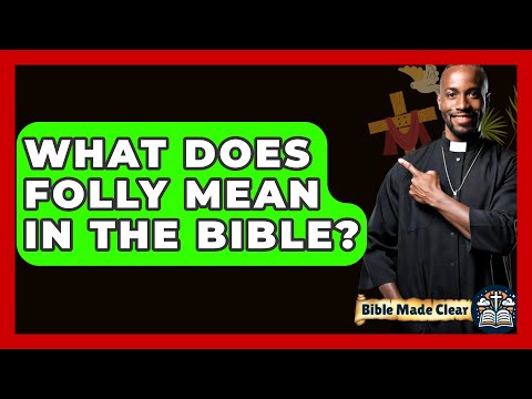 What Does Folly Mean In The Bible? - BibleMadeClear.com
