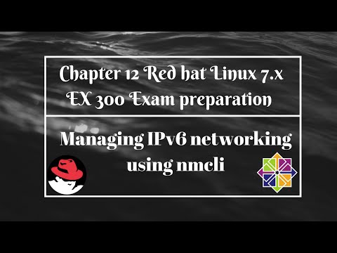 Chapter 12 Red Hat Linux 7.x EX 300 exam Managing IPv6 networking using nmcli