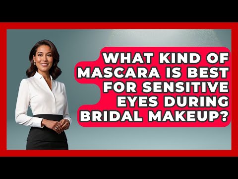 What Kind Of Mascara Is Best For Sensitive Eyes During Bridal Makeup? - Beauty Essentials Guide
