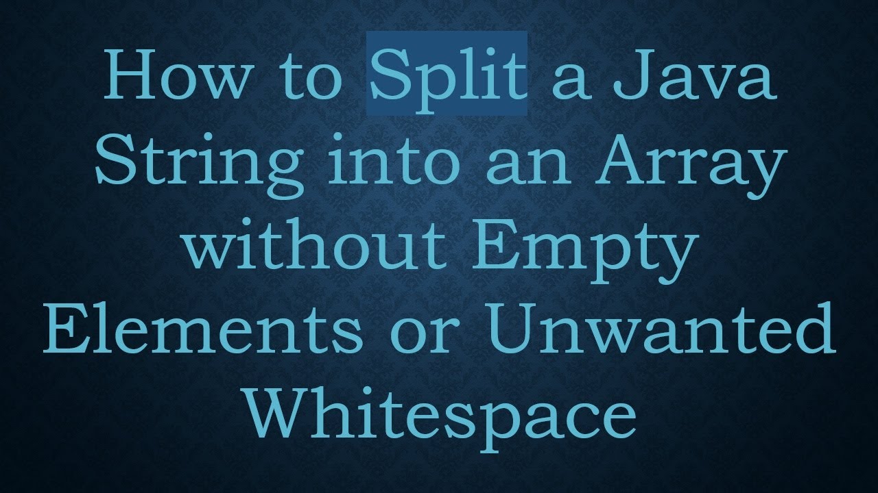 How to Split a Java String into an Array without Empty Elements or Unwanted Whitespace