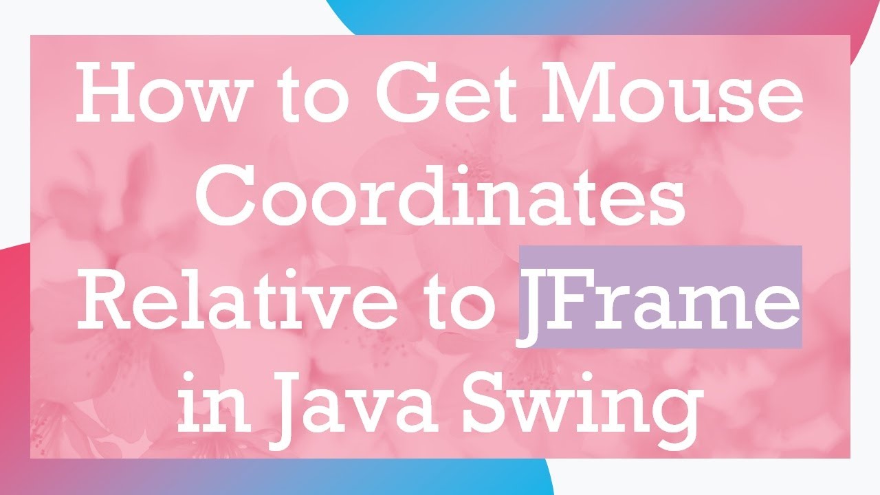 How to Get Mouse Coordinates Relative to JFrame in Java Swing