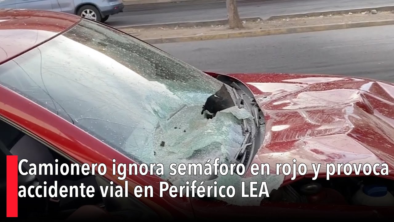 Camionero ignora semáforo en rojo y provoca accidente vial en Periférico LEA