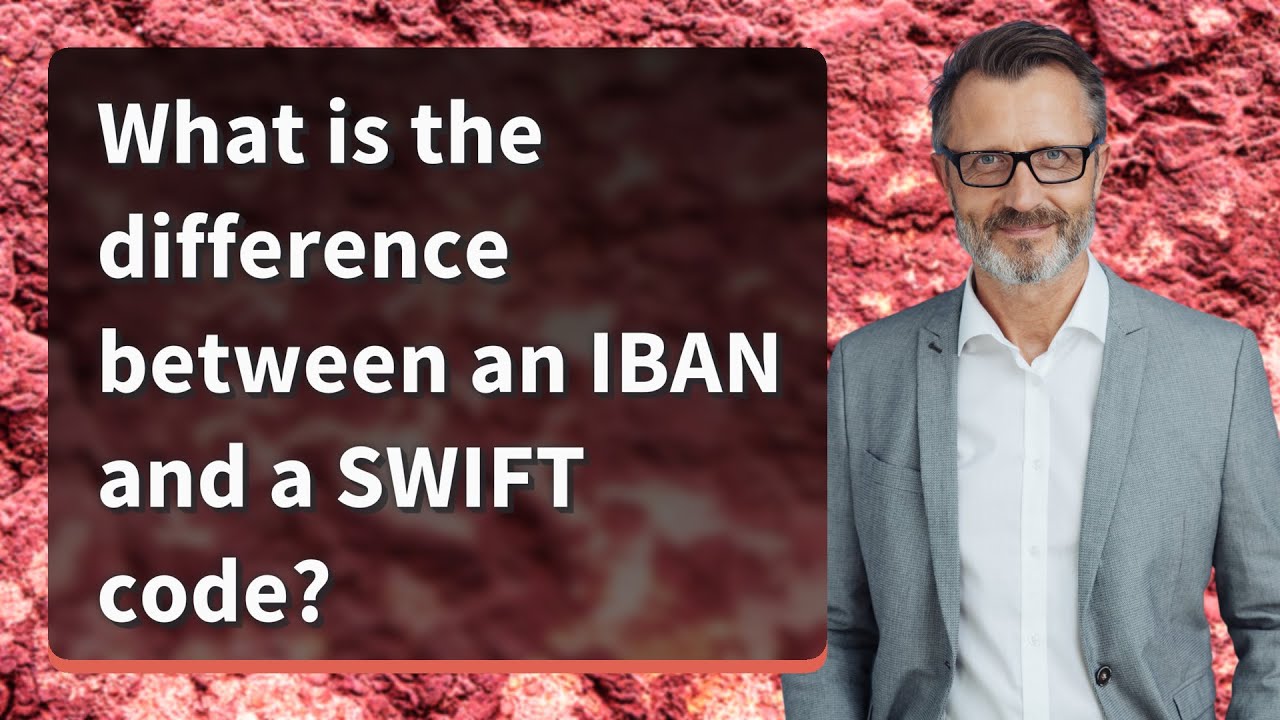 What is the difference between an IBAN and a SWIFT code?