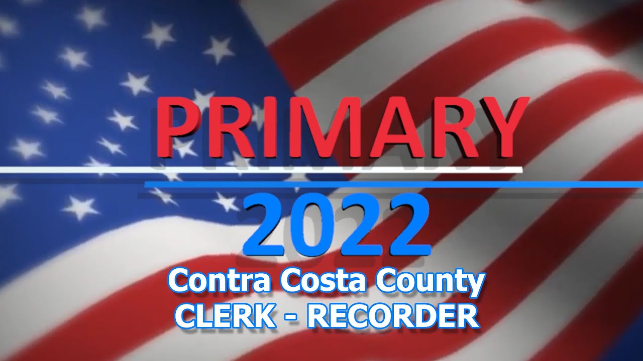Contra Costa County Clerk Recorder Election Preview: Primary 2022