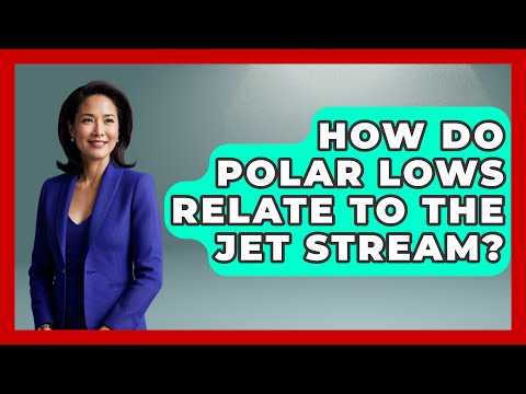 How Do Polar Lows Relate To The Jet Stream? - Weather Watchdog