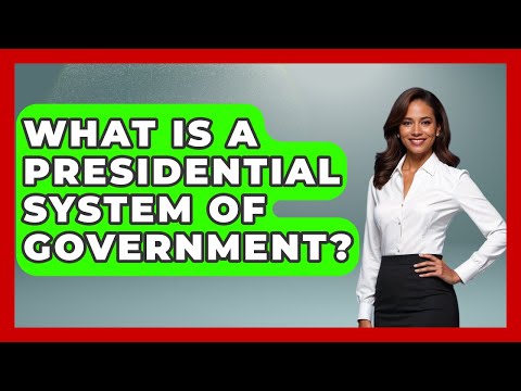What Is A Presidential System Of Government? - The Civil War Nerds