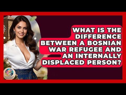 What Is The Difference Between A Bosnian War Refugee And An Internally Displaced Person?