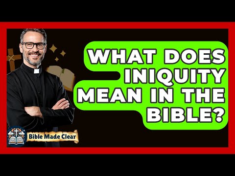 What Does Iniquity Mean In The Bible? - BibleMadeClear.com