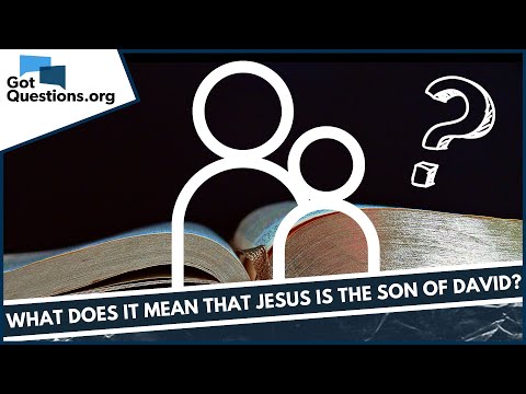 What does it mean that Jesus is the son of David?  |  GotQuestions.org