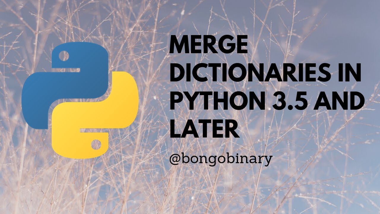 Merging python dictionary python 3.5 , python merge dictionaries https://www.bongobinary.com