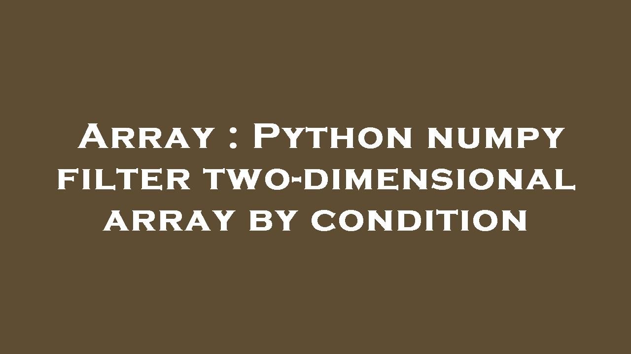 Array : Python numpy filter two-dimensional array by condition
