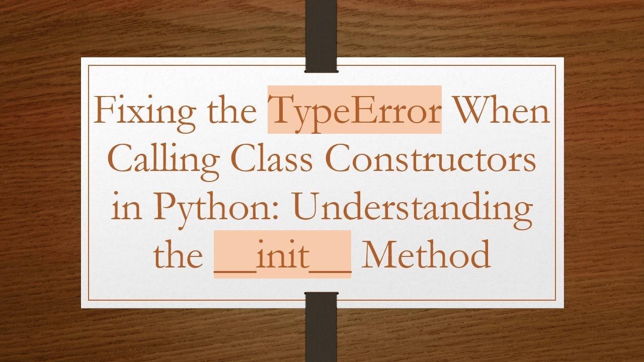 Fixing the TypeError When Calling Class Constructors in Python: Understanding the __init__ Method