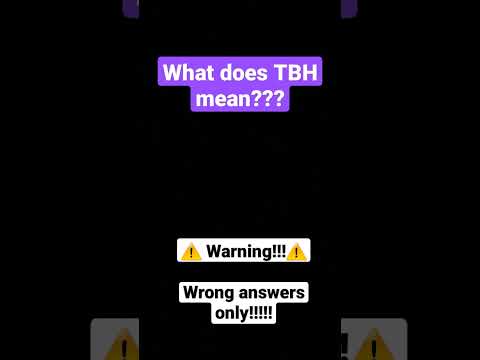 What does TBH mean??? Wrong answers only!!