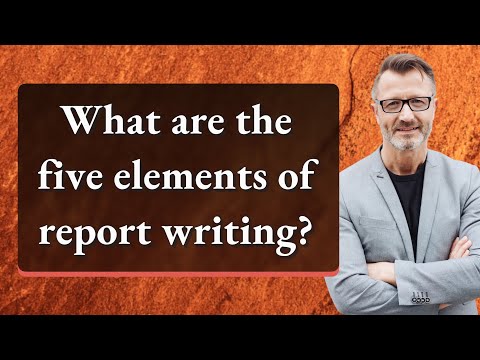 What are the five elements of report writing?