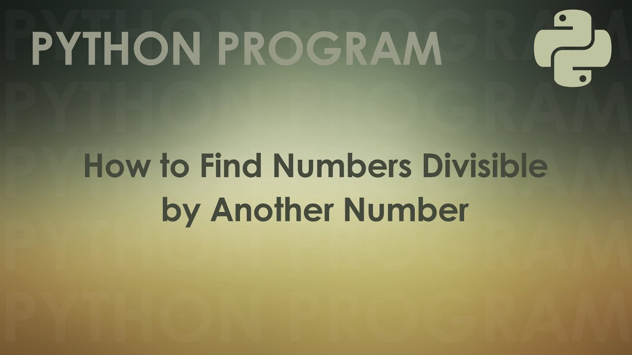 Python Program to Find Numbers Divisible by Another Number | Python Examples