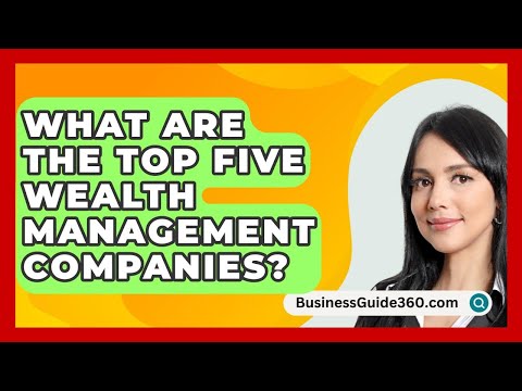 What Are the Top Five Wealth Management Companies? - BusinessGuide360.com