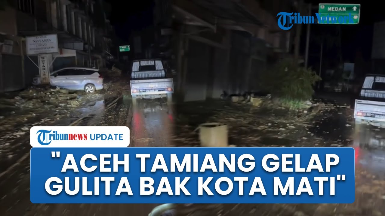 Video Aceh Tamiang Gelap Gulita, DPR: Seperti Kota Mati tapi Kini Jalur ...