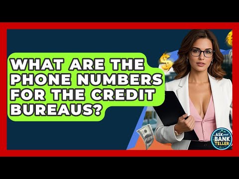 What Are The Phone Numbers For The Credit Bureaus? - Ask Your Bank Teller