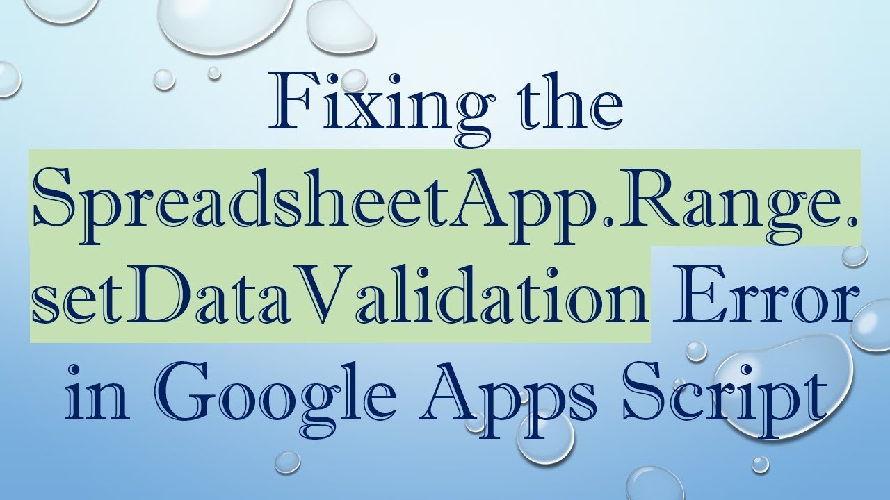 Fixing the SpreadsheetApp.Range.setDataValidation Error in Google Apps Script