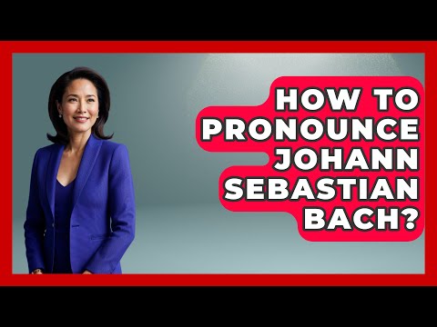 How To Pronounce Johann Sebastian Bach? - Classical Serenade