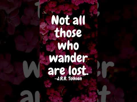 Not all those who wander are lost. ~J.R.R. Tolkien