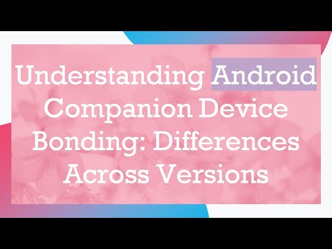 Understanding Android Companion Device Bonding: Differences Across Versions