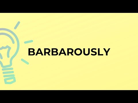 What is the meaning of the word BARBAROUSLY?