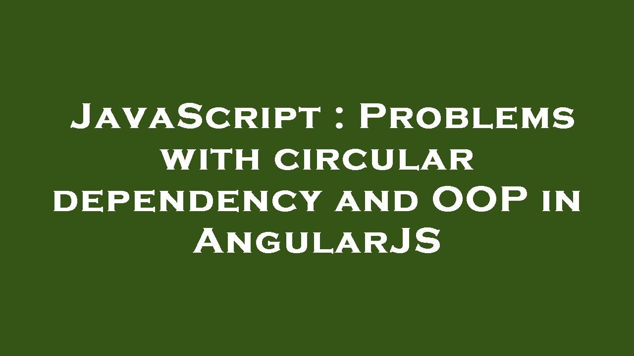 JavaScript : Problems with circular dependency and OOP in AngularJS