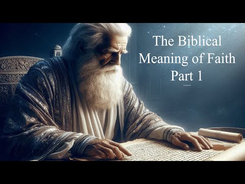 The Biblical Meaning of Faith - Part 1