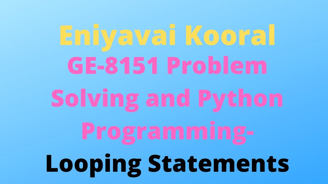 GE8151 Problem Solving and Python Programming Looping Statements