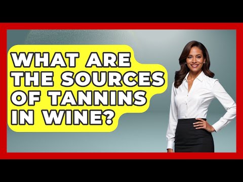 What Are the Sources of Tannins in Wine? | Fine Wine Facts