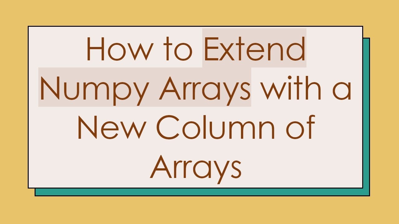 How to Extend Numpy Arrays with a New Column of Arrays