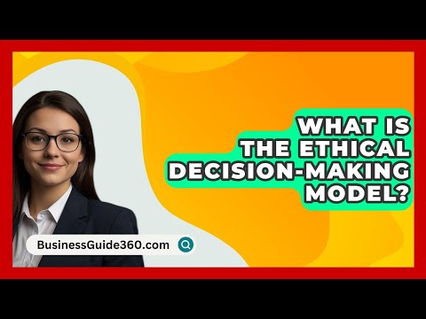 What Is The Ethical Decision-Making Model? - BusinessGuide360.com