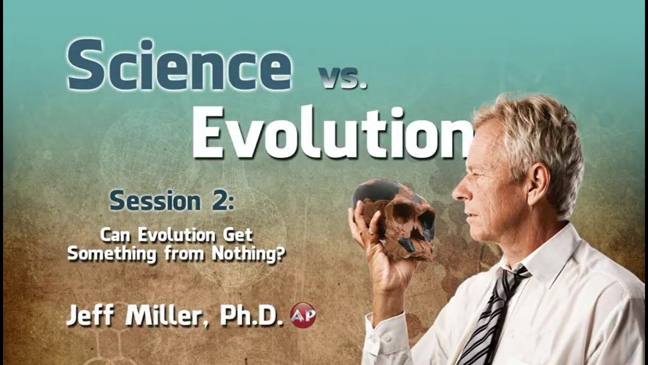 Science vs. Evolution (Session 2: Can Evolution Get Something from Nothing?)