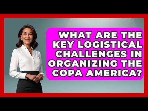 What Are The Key Logistical Challenges In Organizing The Copa America? - Sports Jobs