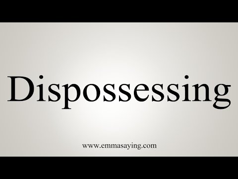 How To Say Dispossessing