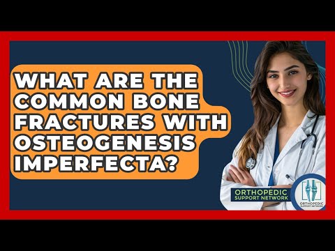 What Are The Common Bone Fractures With Osteogenesis Imperfecta? - Orthopedic Support Network
