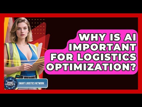 Why Is AI Important for Logistics Optimization? | Smart Logistics Network News