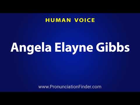 How To Pronounce Angela Elayne Gibbs
