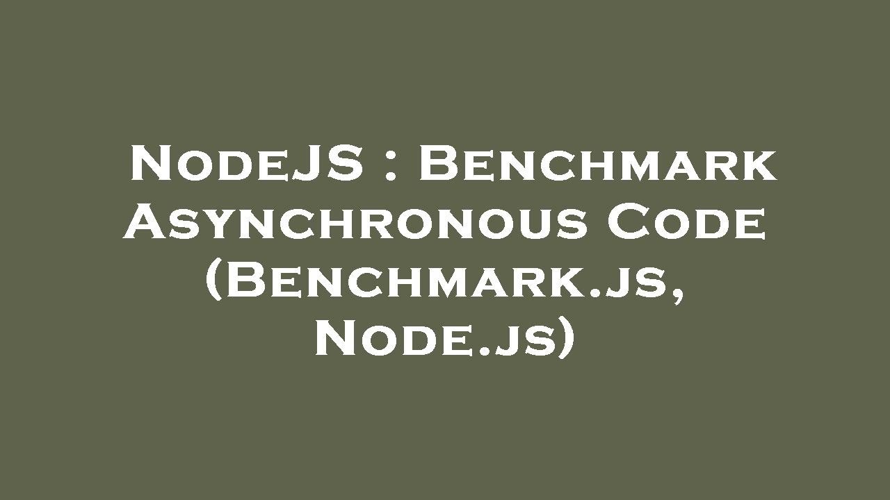 NodeJS : Benchmark Asynchronous Code (Benchmark.js, Node.js)