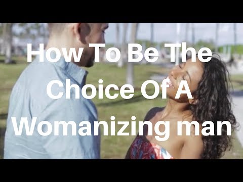 How To Be The Choice Of A Womanizing man