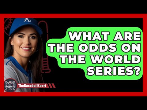What Are The Odds On The World Series? - The Baseball Xpert
