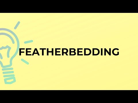What is the meaning of the word FEATHERBEDDING?