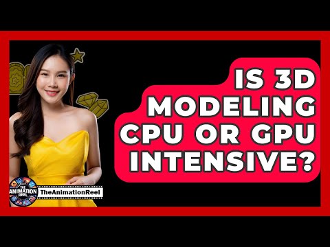 Is 3D Modeling CPU Or GPU Intensive? - The Animation Reel