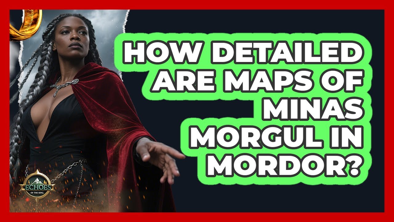 How Detailed Are Maps Of Minas Morgul In Mordor? - Echoes Of The Ring