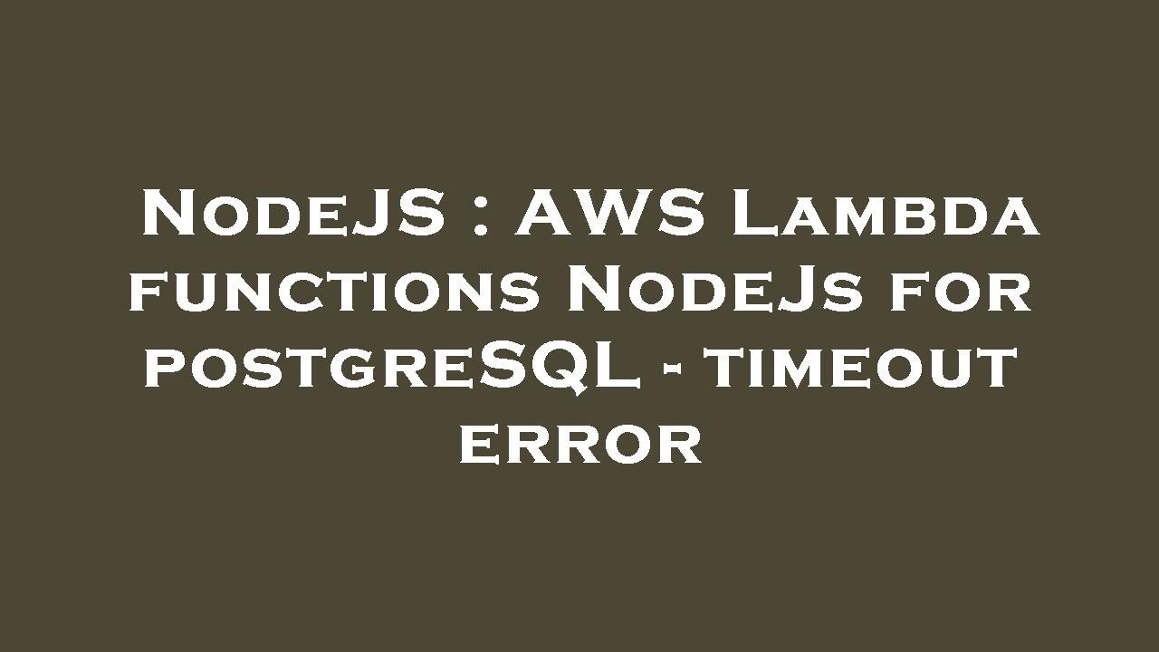 NodeJS : AWS Lambda functions NodeJs for postgreSQL - timeout error