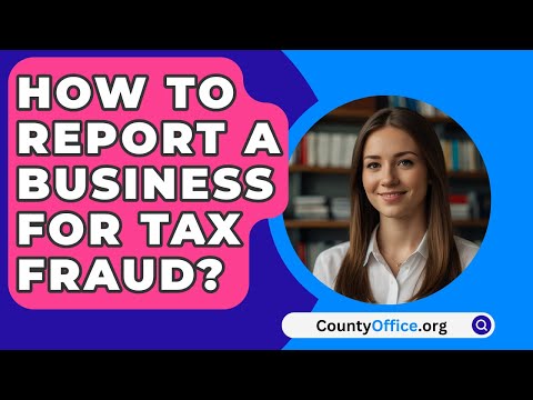 How to Report a Business for Tax Fraud? - CountyOffice.org