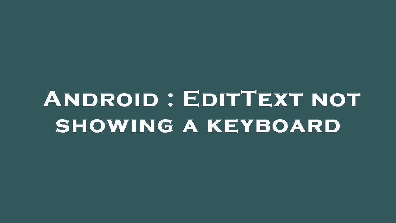 Android : EditText not showing a keyboard