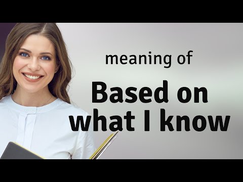 Unlocking the Meaning of "Based on What I Know"