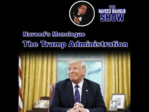 The Trump Administration| The Naveed Mahbub Show | Naveed's Monologue